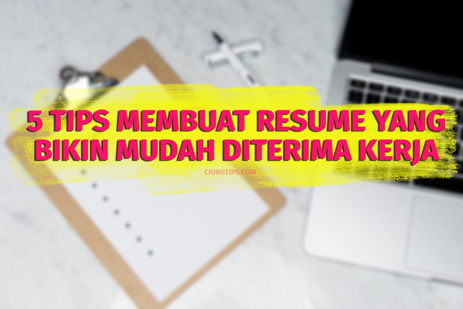 5 Tips Membuat Resume yang Bikin Mudah Diterima Kerja | Ciungtips™