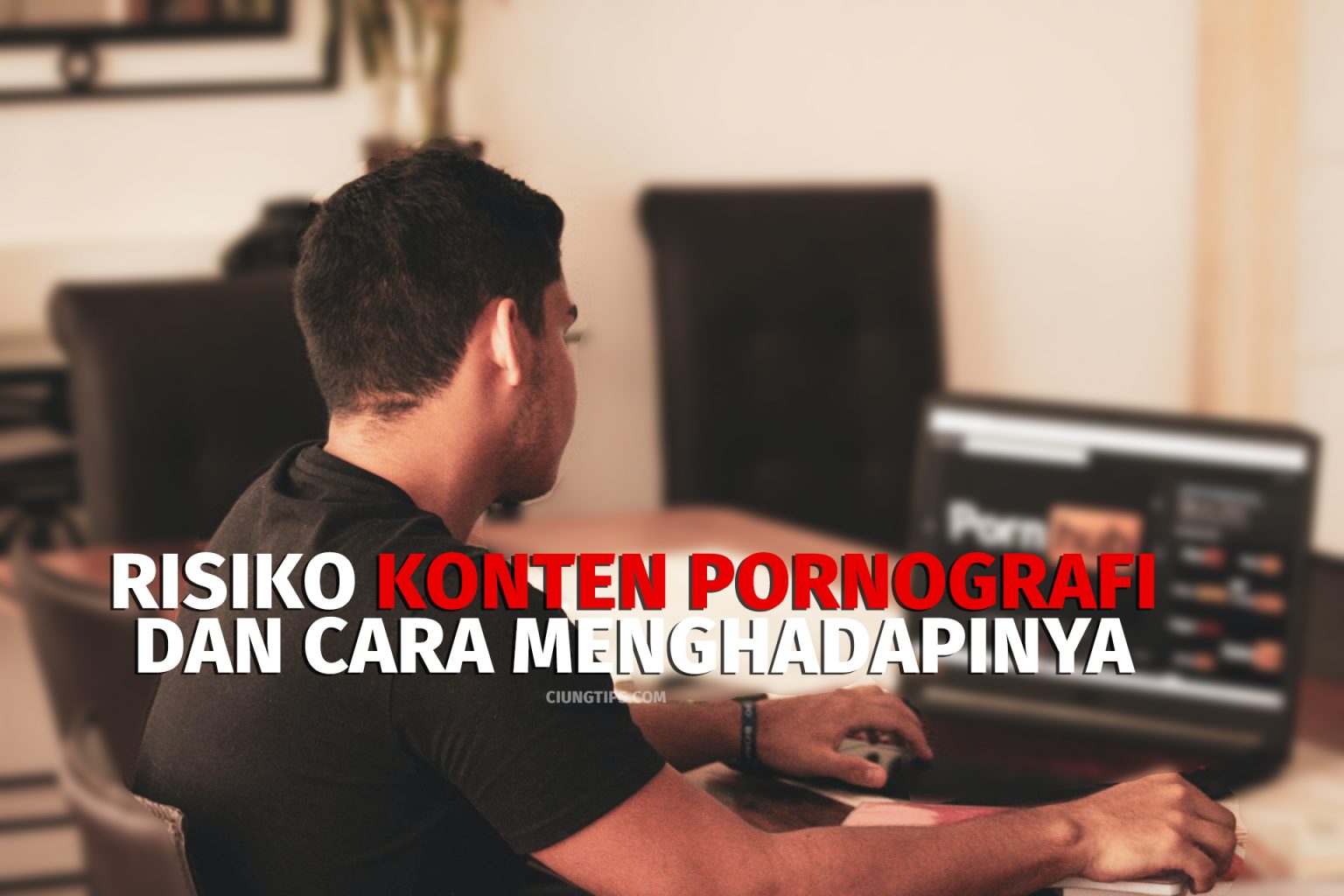 Mengenali Risiko Konten Pornografi dan Cara Menghadapinya | Ciungtips™